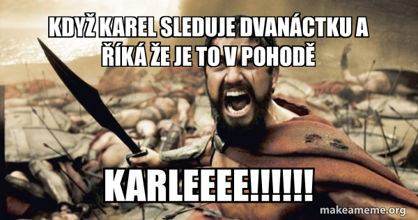 Když Karel sleduje dvanáctku a říká že je to v pohodě KARLEEEE ...