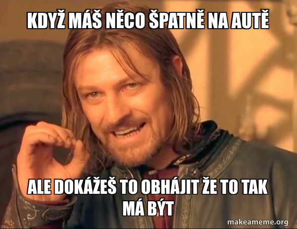 Když máš něco špatně na autě Ale dokážeš to obhájit že to tak má být ...