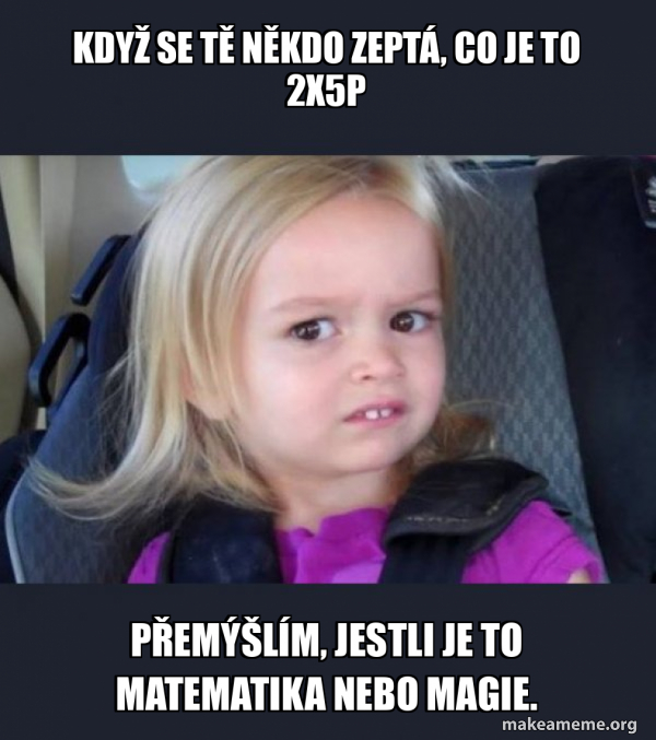 Když se tě někdo zeptá, co je to 2x5p Přemýšlím, jestli je to ...