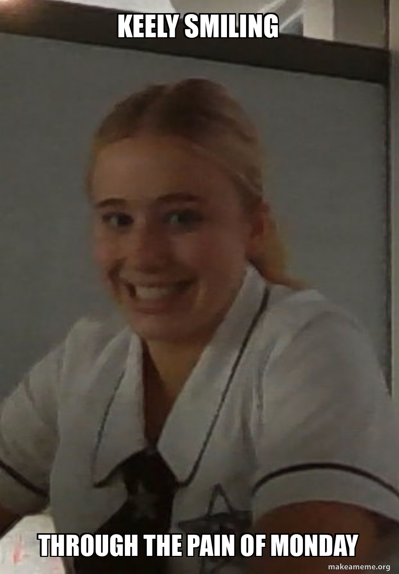 keely smiling through the pain of monday Meme Generator
