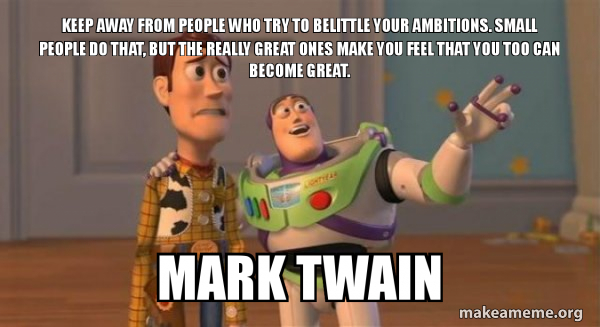 Keep away from people who try to belittle your ambitions. Small people ...