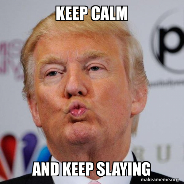 KEEP CALM AND KEEP SLAYING - Donald Trump Kissing Meme Generator