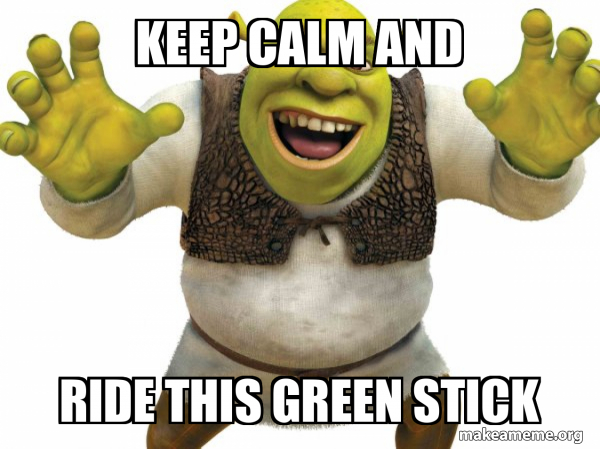 keep calm and ride this green stick - Shrek Meme Generator