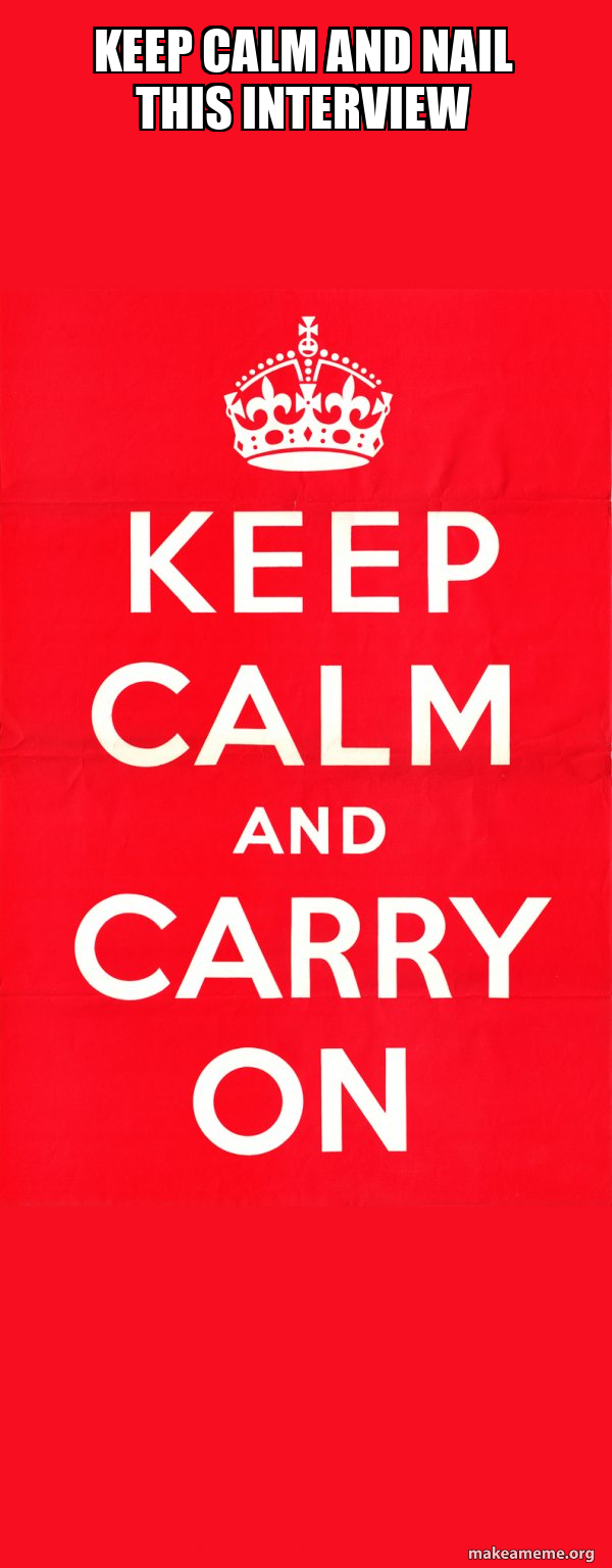 keep calm and nail this interview - Keep Calm and Carry On Meme Generator