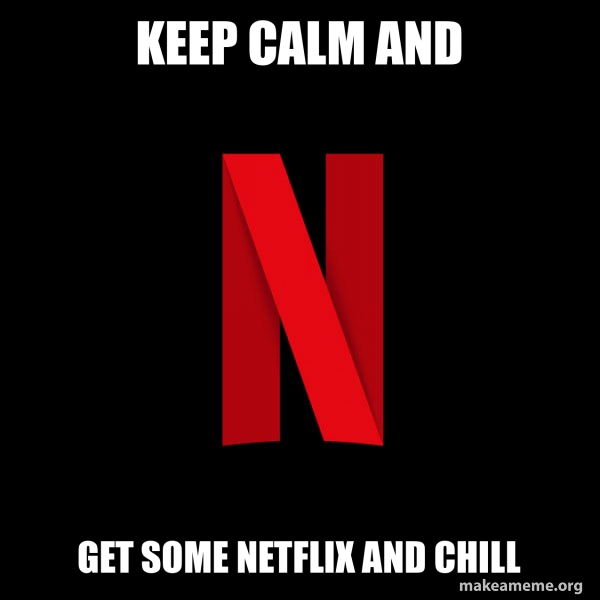 keep calm and get some Netflix and chill - Netflix Meme Generator