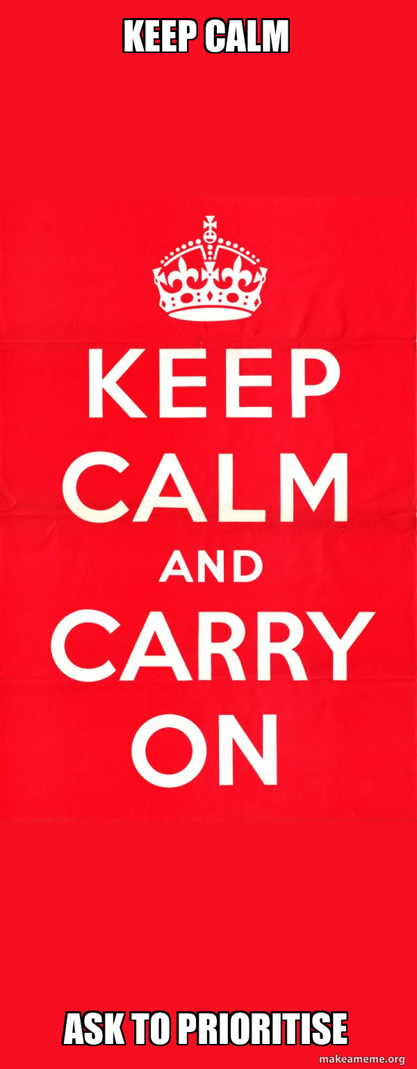 Keep calm Ask to prioritise - Keep Calm and Carry On Meme Generator