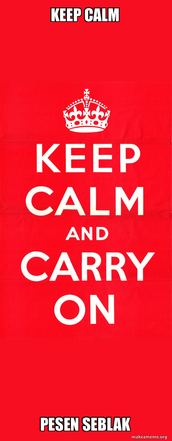 KEEP CALM PESEN SEBLAK - Keep Calm and Carry On Meme Generator