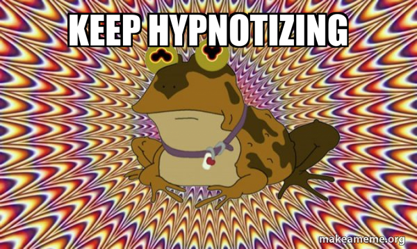 keep hypnotizing - Hypnotoad Meme Generator