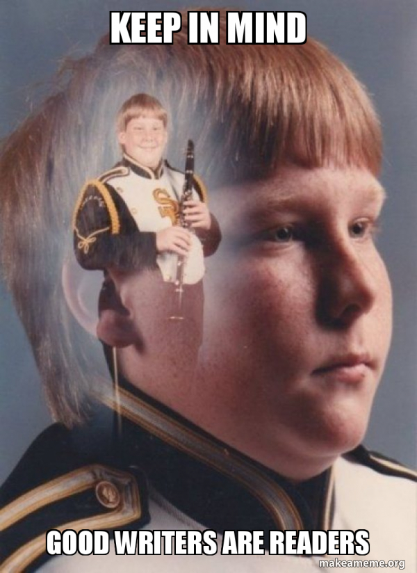 keep in mind good writers are readers - PTSD Clarinet Boy Meme Generator