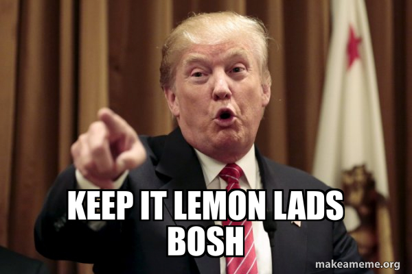 keep it lemon lads bosh - Donald Trump Says Meme Generator