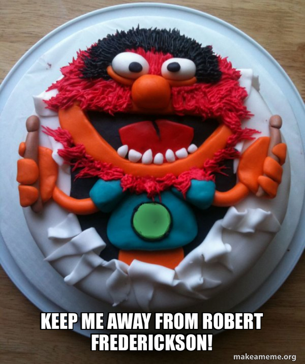 Keep me away from Robert Frederickson! - Cake Day Meme Generator