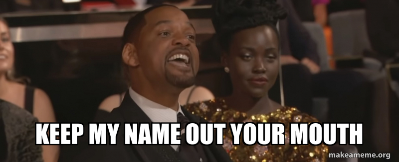 Keep my name out your mouth Meme Generator