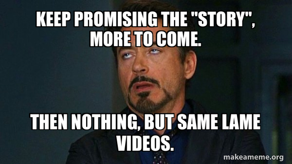 Keep promising the "story", more to come. Then nothing, but same lame ...