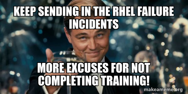 Keep sending in the RHEL failure incidents More excuses for not ...