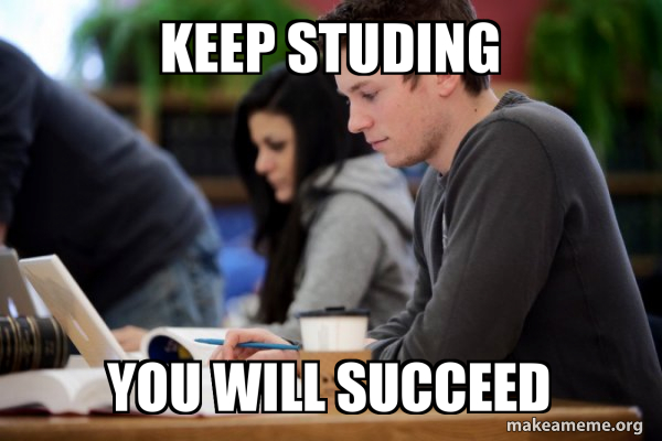 Keep studing You will succeed - Conscientious College Senior Meme Generator
