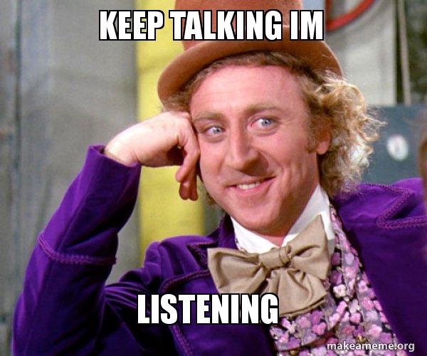 keep talking im listening - Willy Wonka Sarcasm Meme Meme Generator