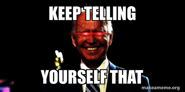 keep telling yourself that - Dark Brandon Meme Generator