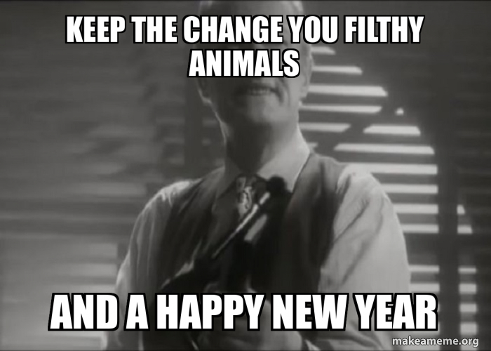 Keep the change you filthy animals And a happy new year Meme Generator
