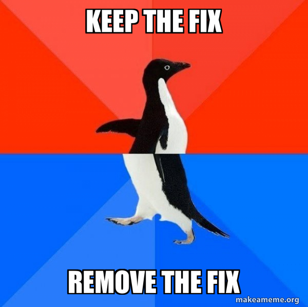 keep the fix remove the fix - Socially Awesome Awkward Penguin Meme ...
