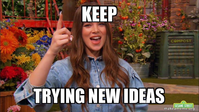 Keep Trying new ideas Meme Generator