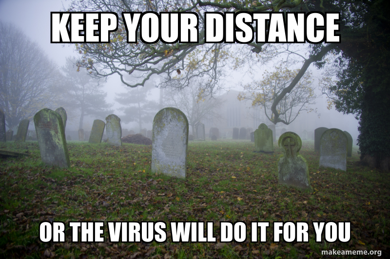 keep your distance or the virus will do it for you Meme Generator
