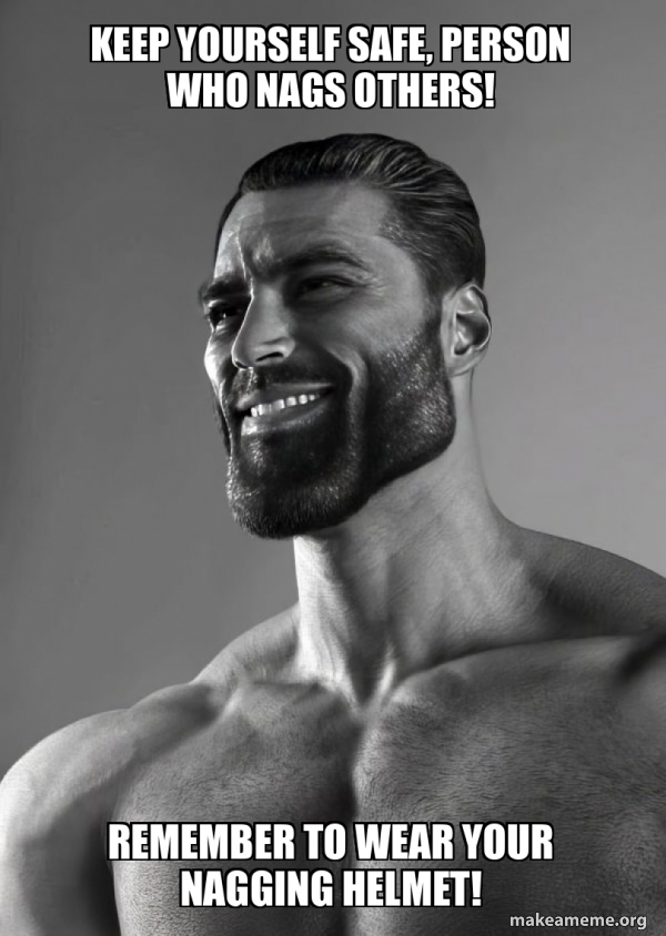 Keep yourself safe, person who nags others! Remember to wear your ...