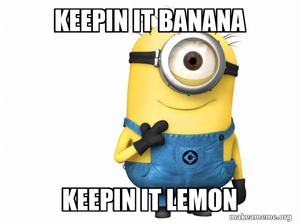 keepin it banana keepin it lemon - Thoughtful Minion Meme Generator