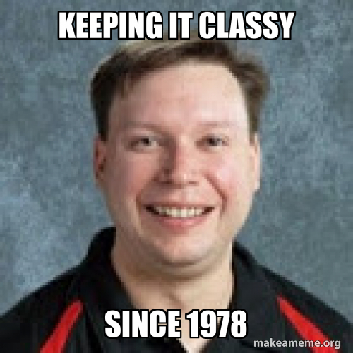 Keeping it classy since 1978 Meme Generator