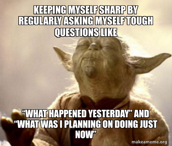 Keeping myself sharp by regularly asking myself tough questions like ...