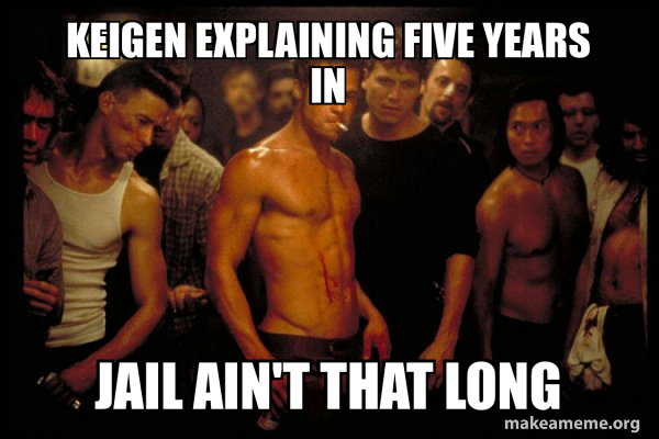 keigen explaining five years in jail ain't that long - Fight Club Meme ...