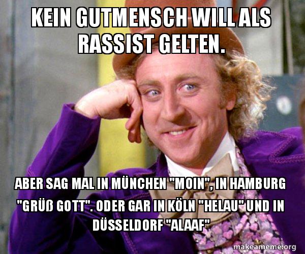Kein Gutmensch will als Rassist gelten. Aber sag mal in MÃ¼nchen "Moin ...