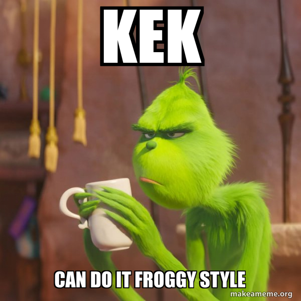 kek can do it froggy style - Grinch Meme Generator