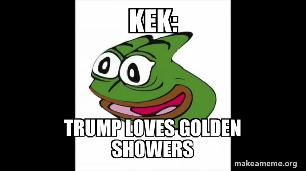 KEK: Trump loves golden showers - Pepega Meme Generator