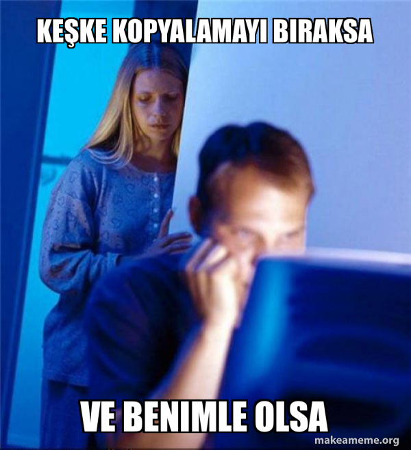 Keşke kopyalamayı bıraksa Ve benimle olsa - Redditors Wife Meme Generator