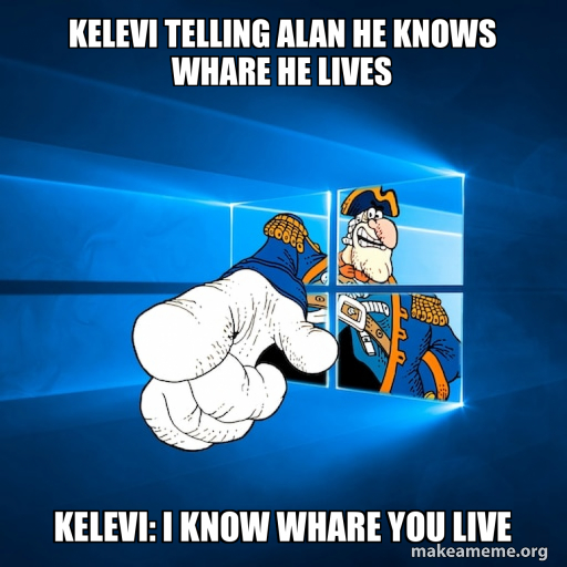 kelevi telling alan he knows whare he lives kelevi: i know whare you live Meme Generator