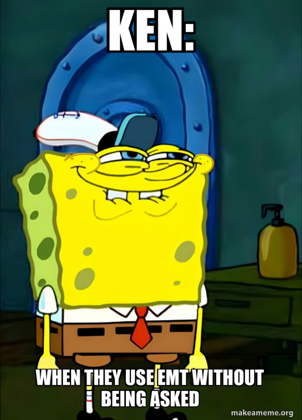 Ken: When they use EMT without being asked - SpongeBob Grin Meme Generator
