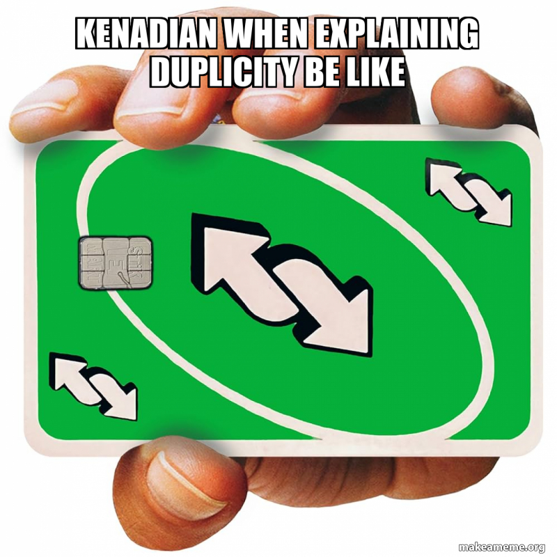 Kenadian when explaining duplicity be like Meme Generator