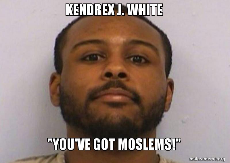 Kendrex J. White "You've Got Moslems!" - You've Got Moslems Meme Generator
