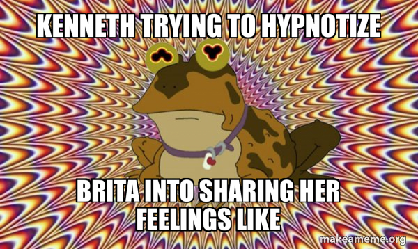 kenneth trying to hypnotize brita into sharing her feelings like ...