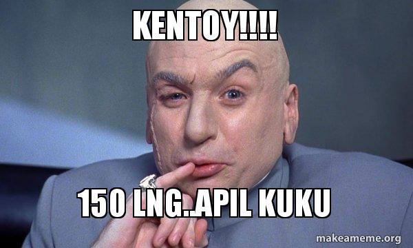 KENTOY!!!! 150 LNG..APIL KUKU - You Complete Me Meme Generator