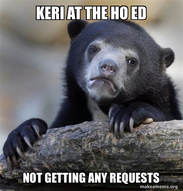Keri at the HO ED not getting any requests - Confession Bear Meme Generator
