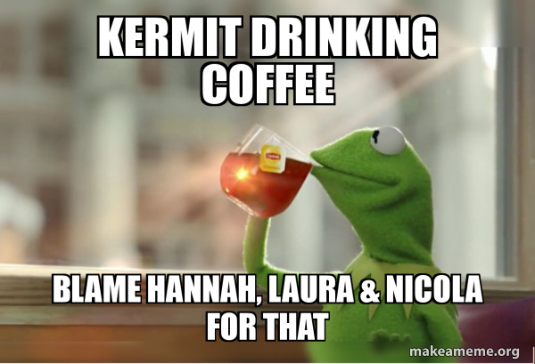 Kermit Drinking Coffee Blame Hannah, Laura & Nicola for that - Kermit ...