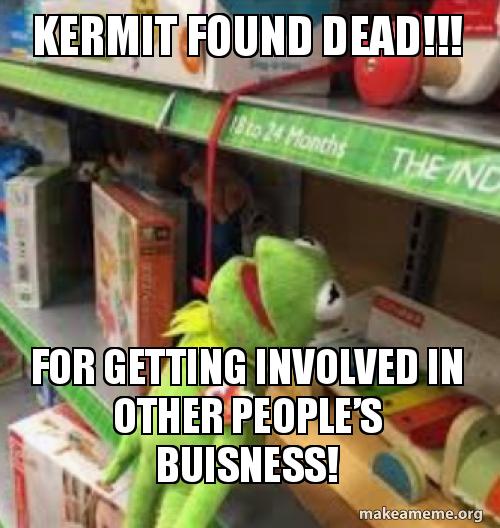 Kermit Found Dead!!! For Getting Involved In Other Peopleâ€™s Buisness ...
