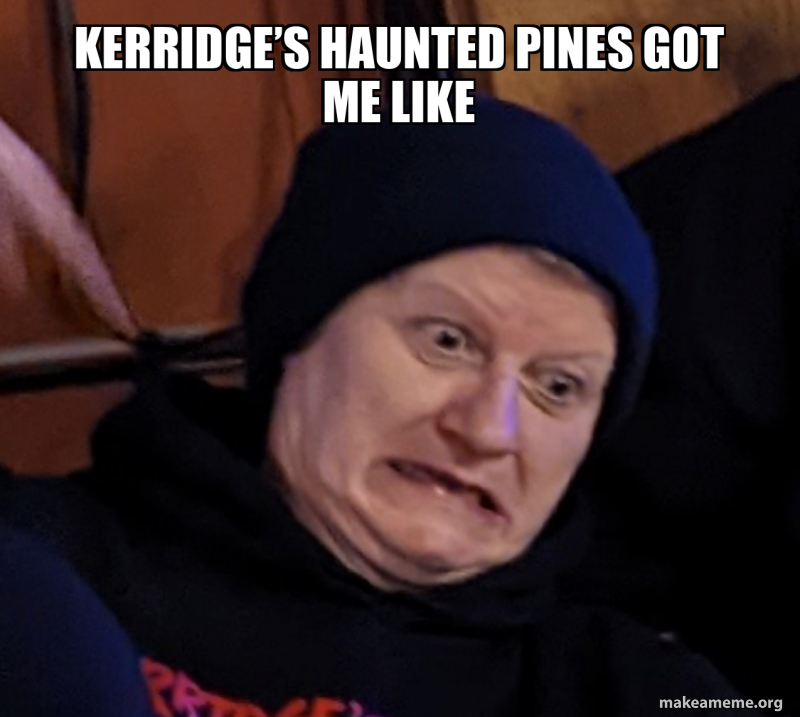 Kerridge’s Haunted Pines got me like Meme Generator
