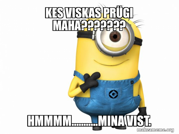 KES VISKAS PRÜGI MAHA??????? HMMMM...........MINA VIST. - Thoughtful ...