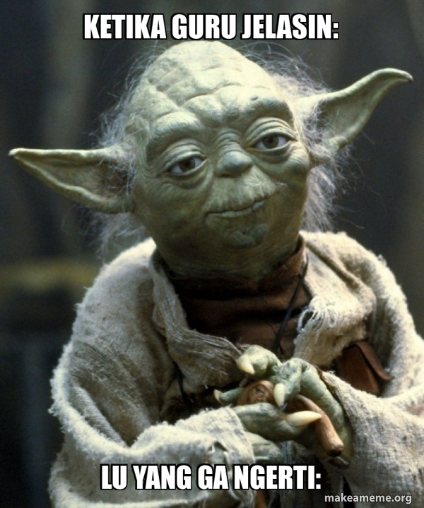 Ketika guru jelasin: Lu yang ga ngerti: - Yoda Meme Generator