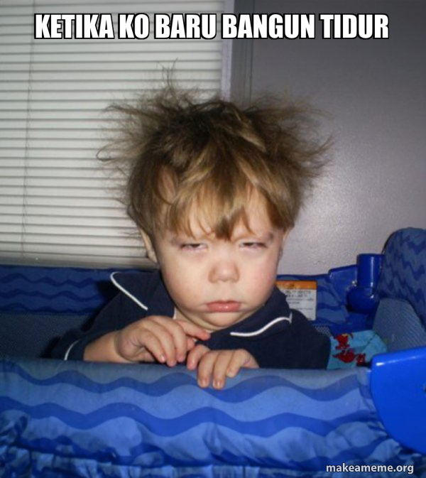 ketika ko baru bangun tidur - Monday Mornings Meme Generator