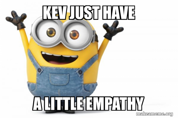 kev just have a little empathy - Happy Minion Meme Generator