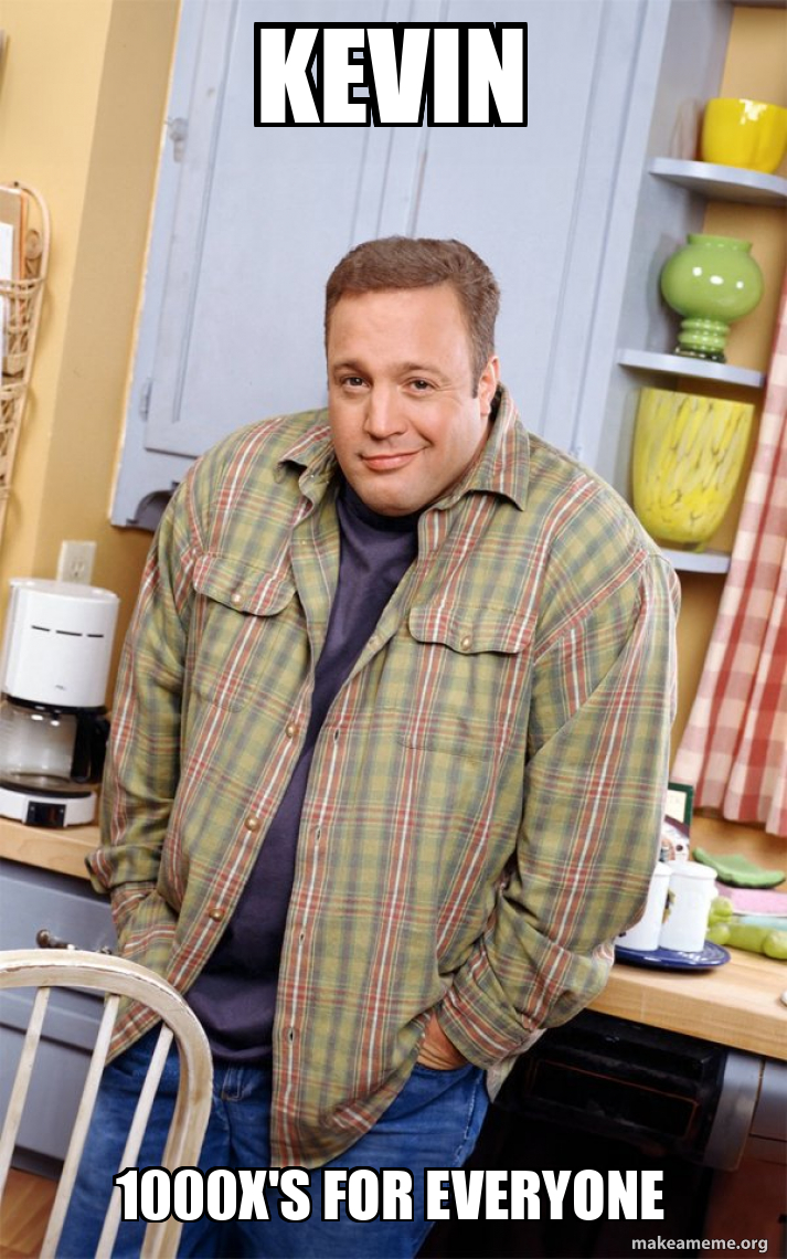 kevin 1000x's for everyone - Kevin James Meme Generator
