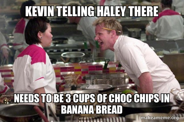 Kevin telling Haley there needs to be 3 cups of choc chips in banana ...